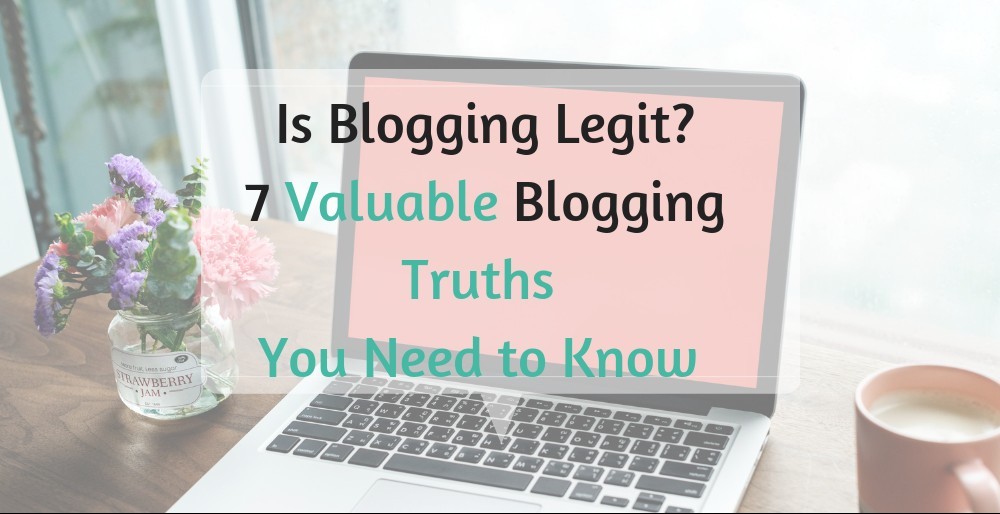 Is Blogging Legit? 7 Valuable Blogging Truths You Need to Know ...