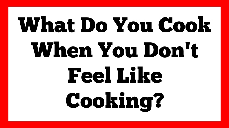 15 People Share the Meals They Make When They Just Don’t Feel Like Cooking