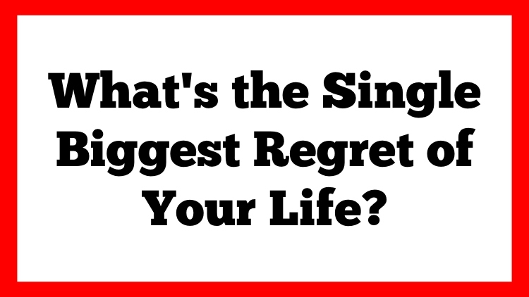 13 People Share the Things They Regret Most in Their Lives