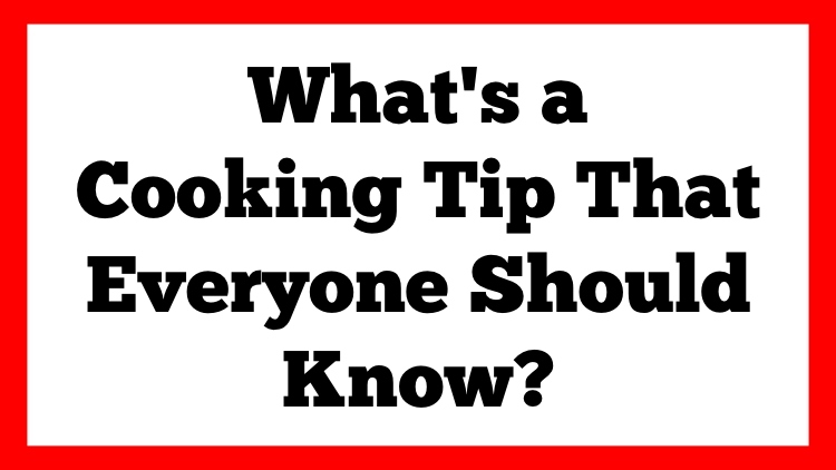 13 Chefs Share the Cooking Tips They Believe Everyone Should Know