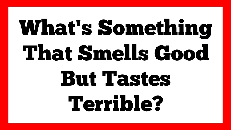 15 People Share the Things That They Think Smell Good But Taste Really Bad