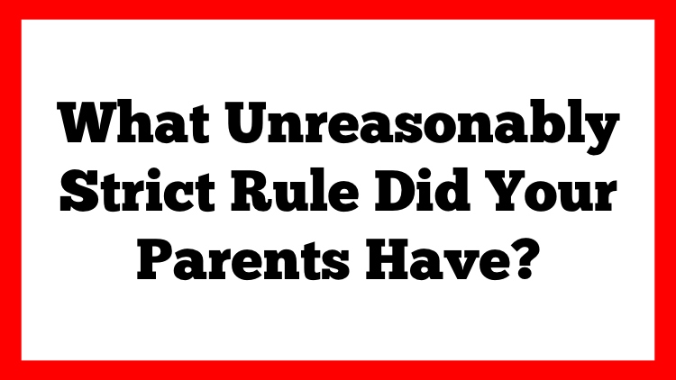 People Share the Most Unreasonable Rule Their Strict Parents Had When ...