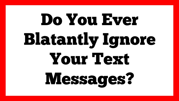 11 People Explain Why They Have the Tendency to Ignore Text Messages ...