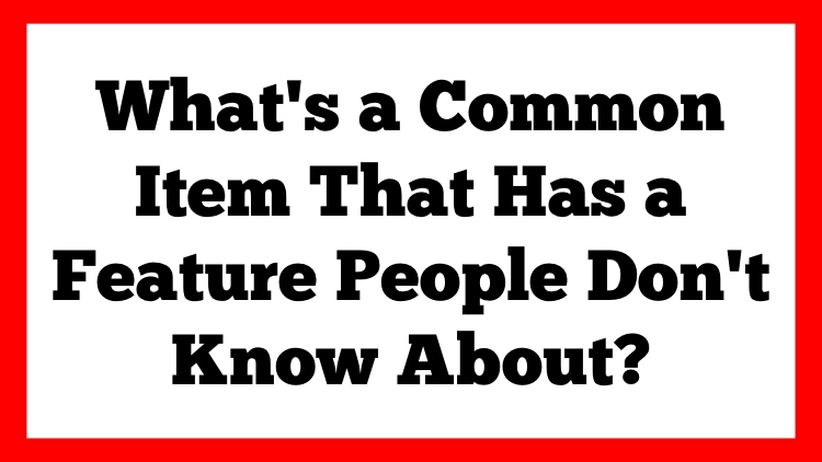 13 People Reveal the Hidden Features of Common Items That People Don’t ...