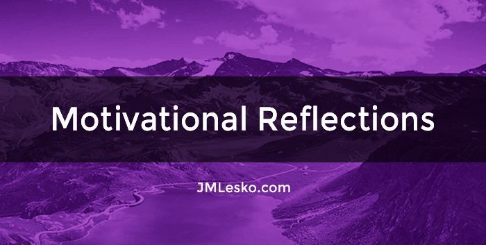 Motivational Reflections Archives - JM Lesko Financial, LLC