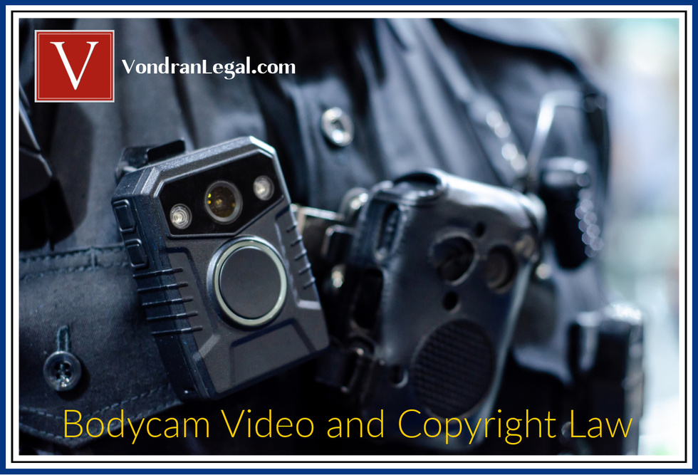 Copyright Law and BodyCam Video | Vondran Legal