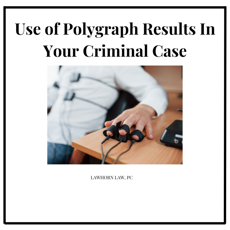 Hook Me Up: Use of Polygraph Results In Your Criminal Case | Lawhorn Law, P.C.