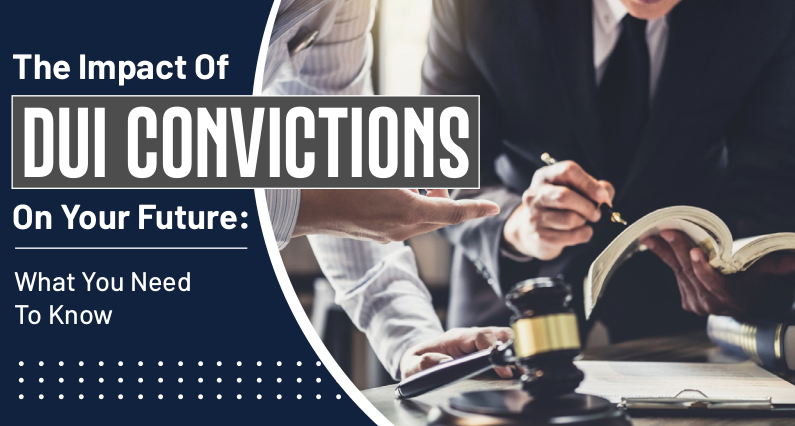 The Impact Of DUI Convictions On Your Future: What You Need To Know ...