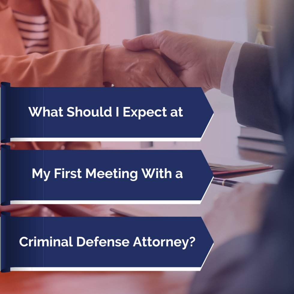 What Should I Expect at my First Meeting with a Criminal Defense ...