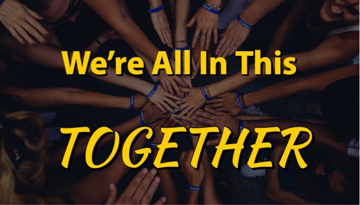 "We're all in this together" so don't stuggle alone in silence.