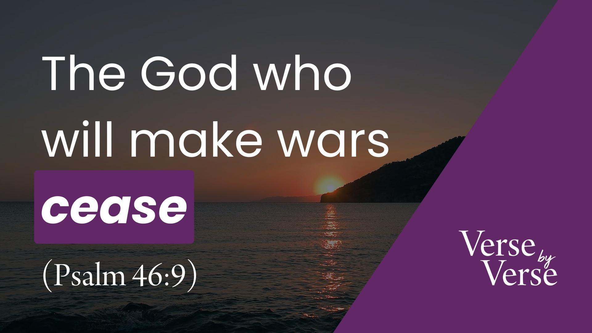 He Makes Wars Cease (Psalm 46:9)