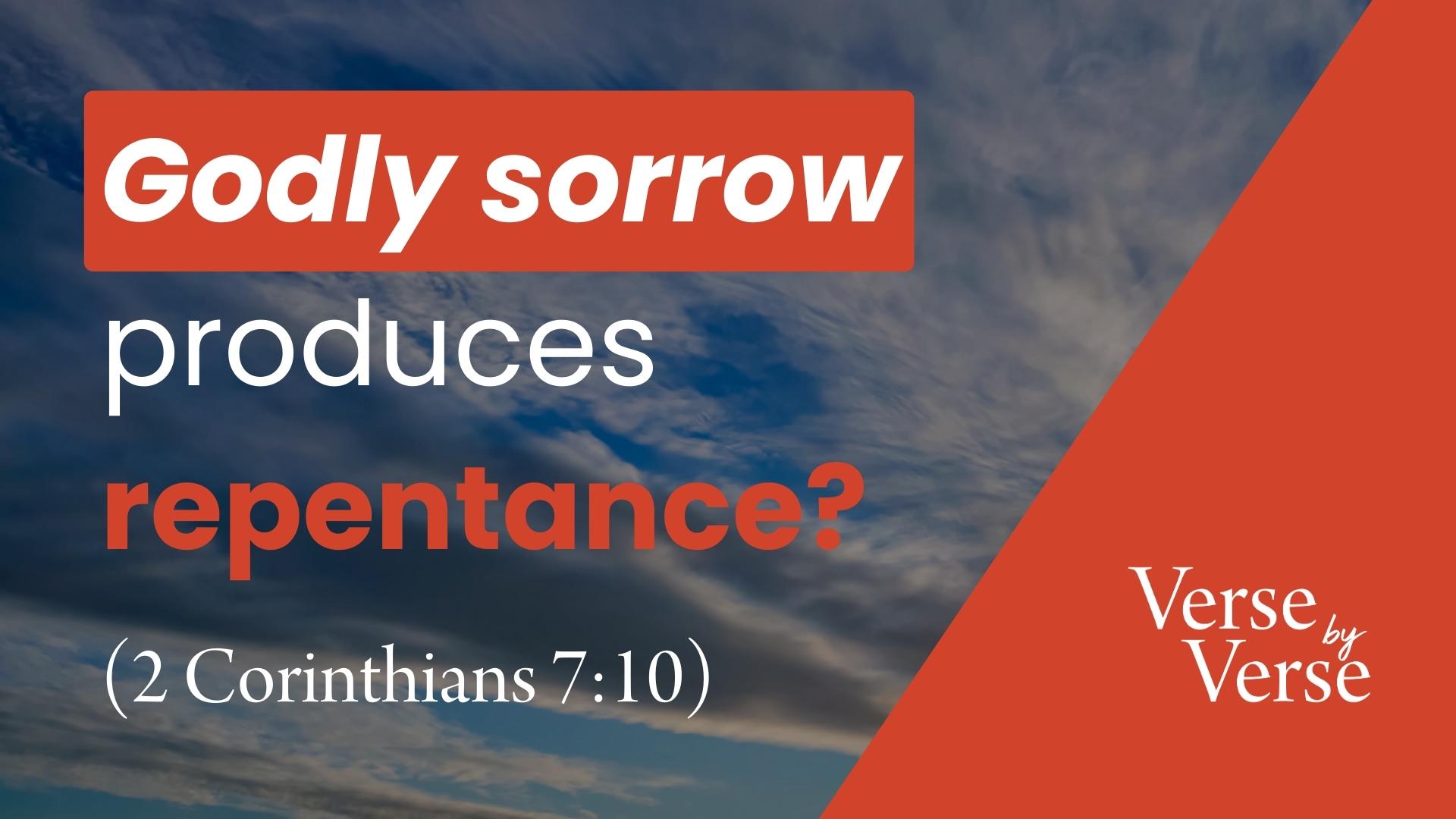 Godly Sorrow Produces Repentance (2 Corinthians 7:10)