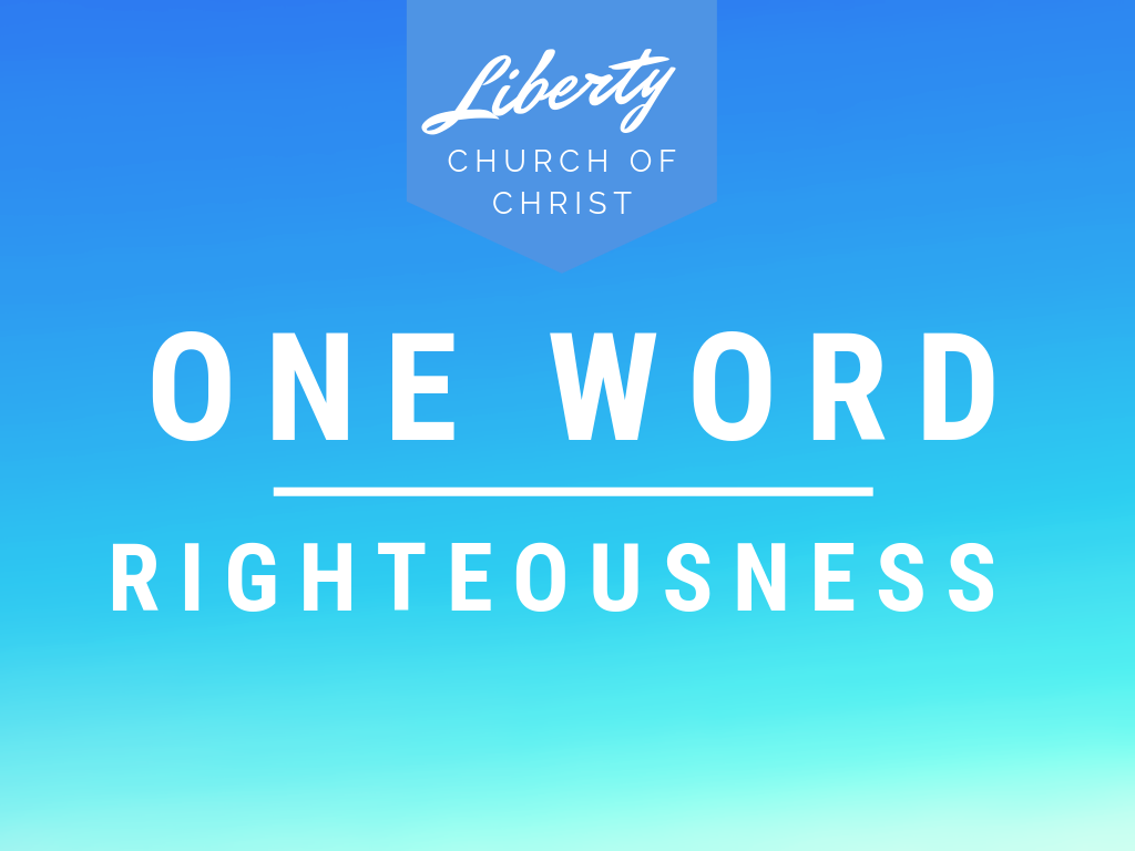 One Word: Righteousness – Liberty Church of Christ