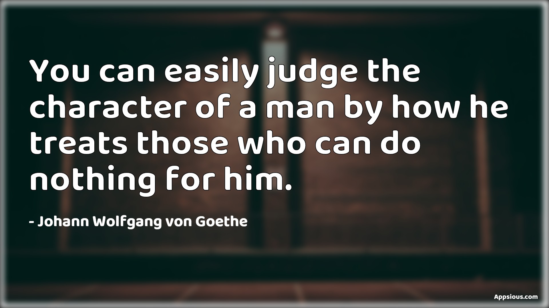 You can easily judge the character of a man by how he treats those who ...