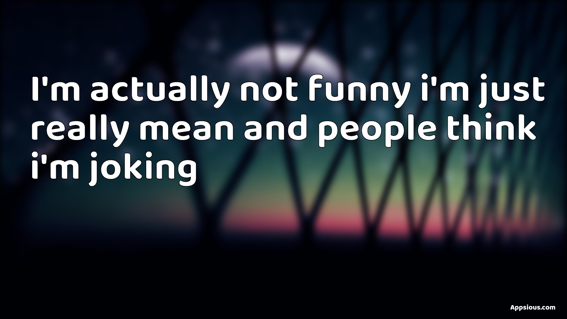 I'm actually not funny i'm just really mean and people think i'm joking ...