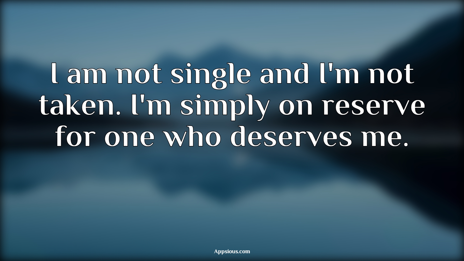 I am not single and I'm not taken. I'm simply on reserve for one who ...