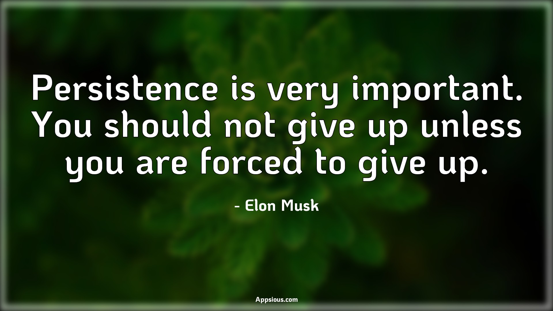 Persistence is very important. You should not give up unless you are ...