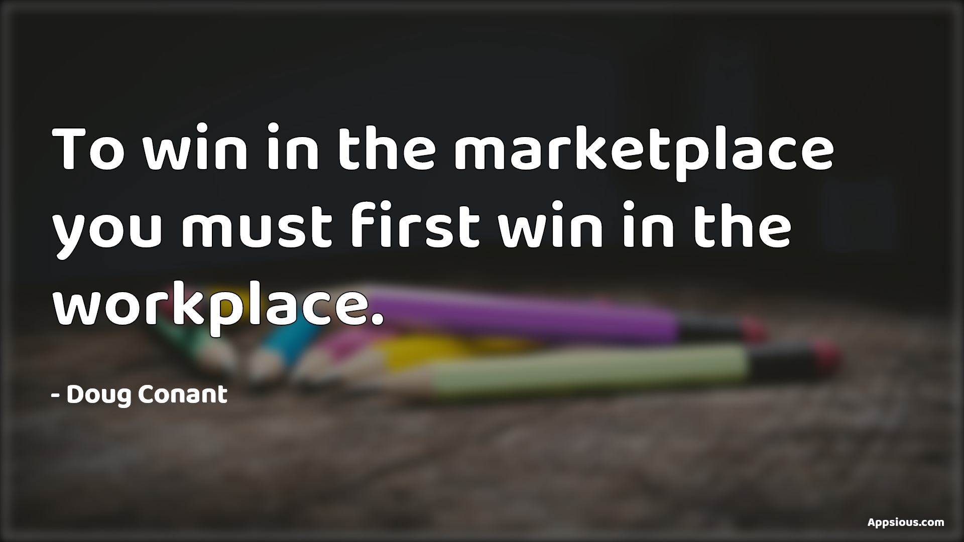 To win in the marketplace you must first win in the workplace ...