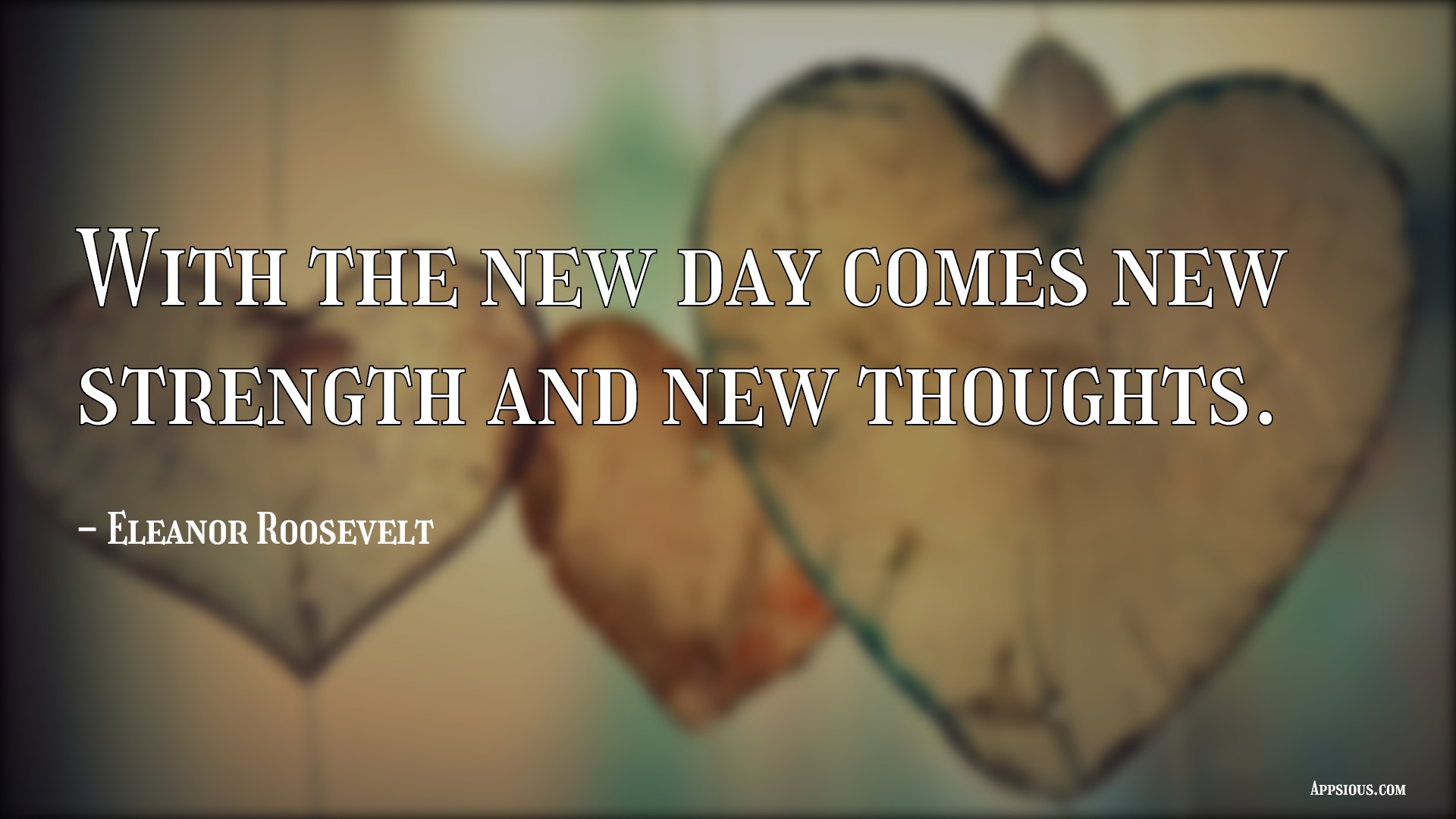 With the new day comes new strength and new thoughts. - quotewis.com