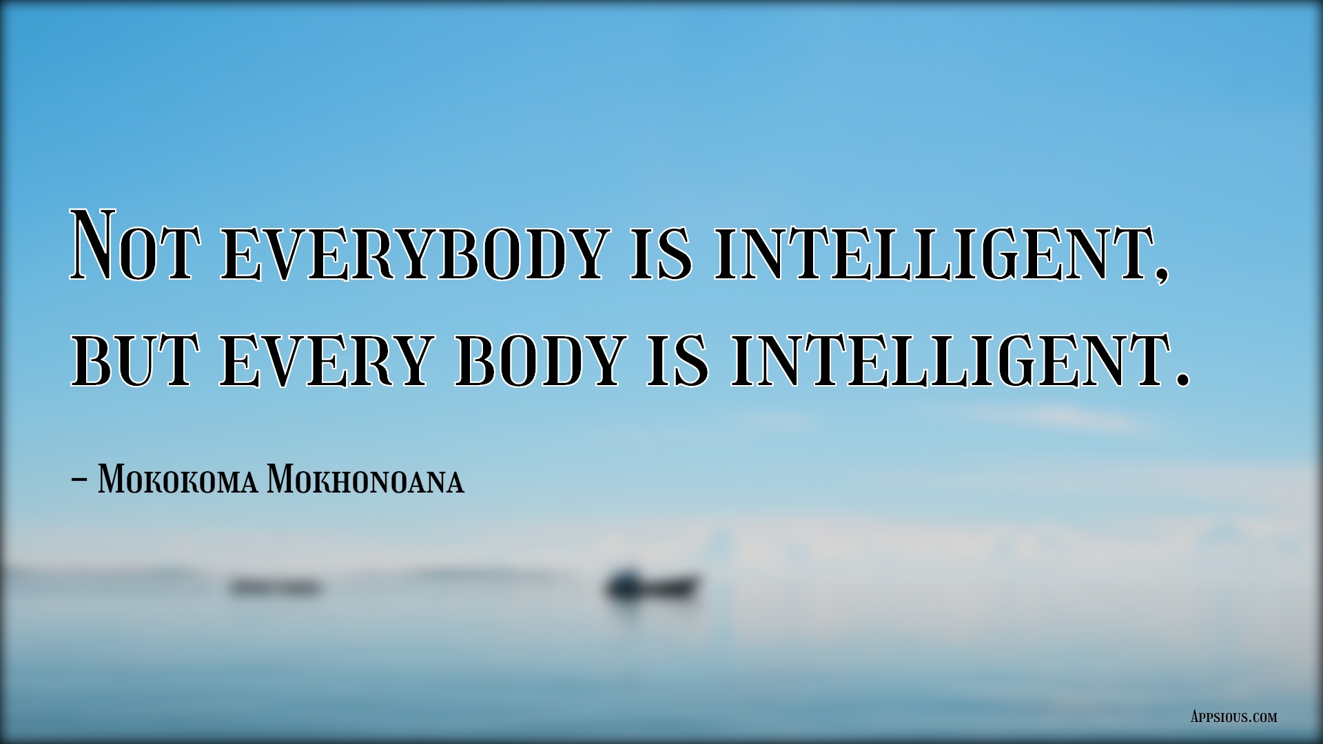 Not everybody is intelligent, but every body is intelligent. - quotewis.com