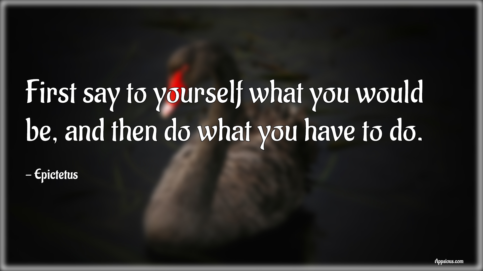 First say to yourself what you would be, and then do what you have to ...