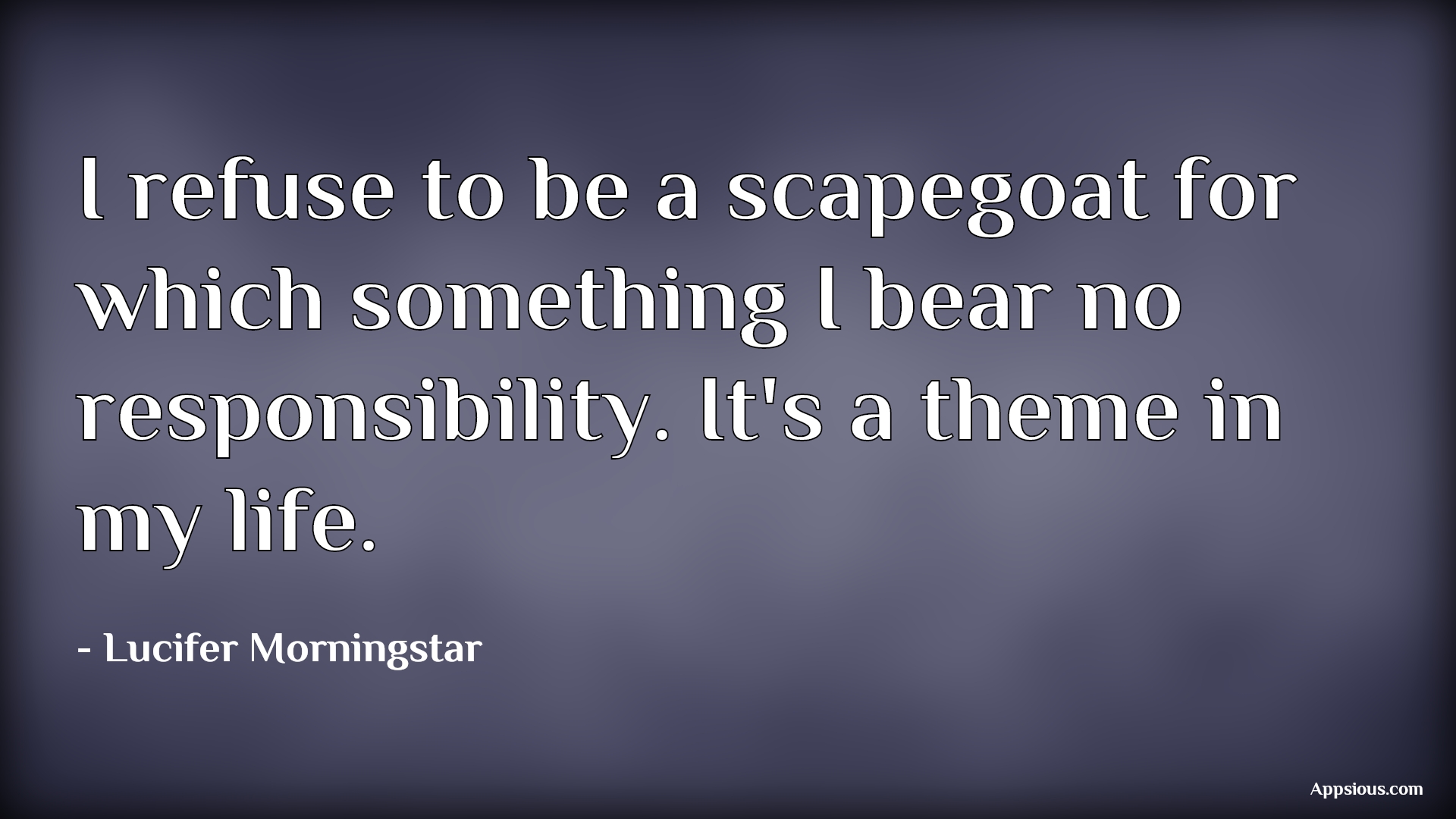 I refuse to be a scapegoat for which something I bear no responsibility ...