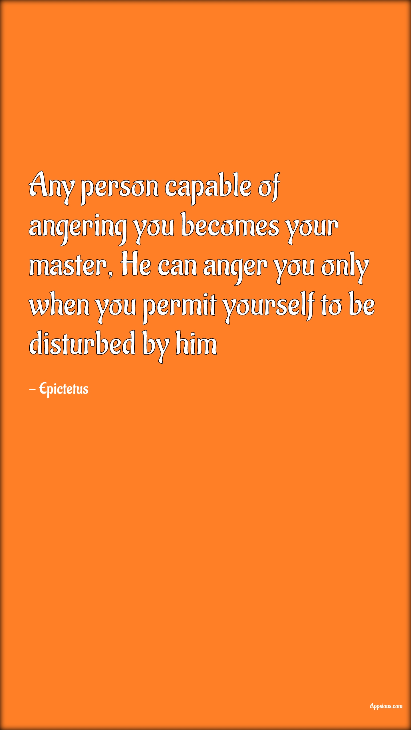 Any person capable of angering you becomes your master, He can anger ...