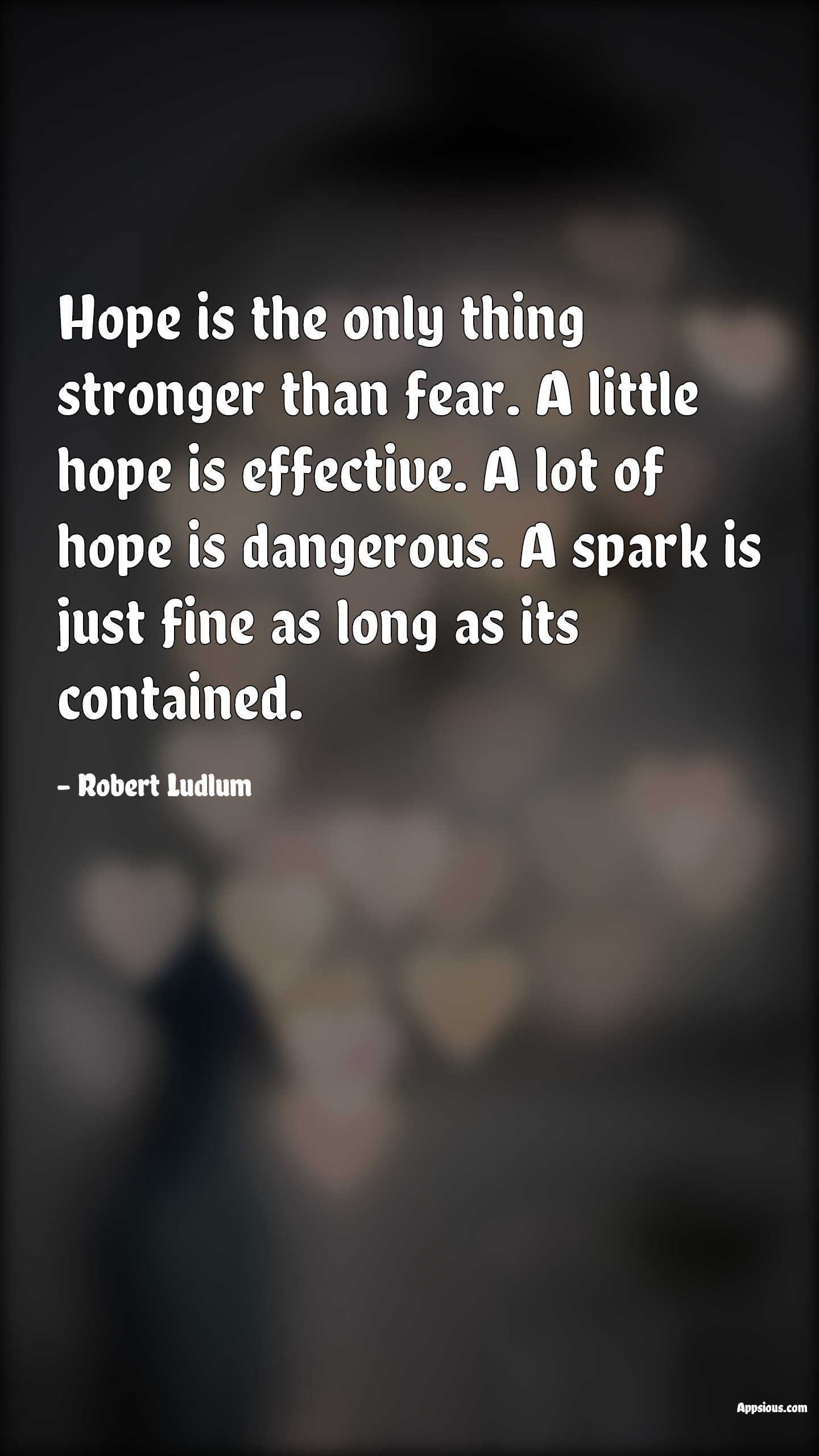 Hope is the only thing stronger than fear. A little hope is effective ...