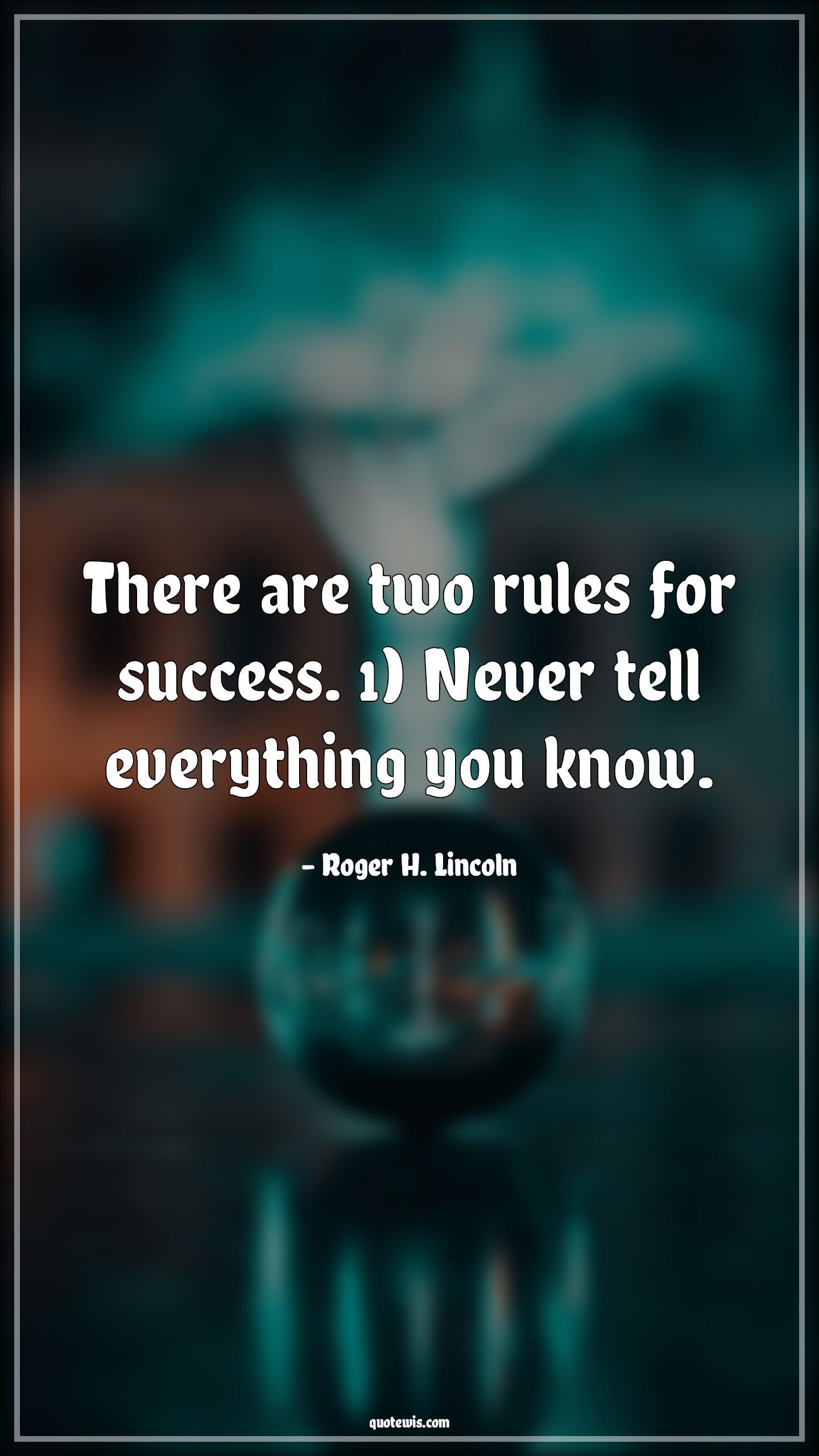 There are two rules for success. 1) Never tell everything you know ...