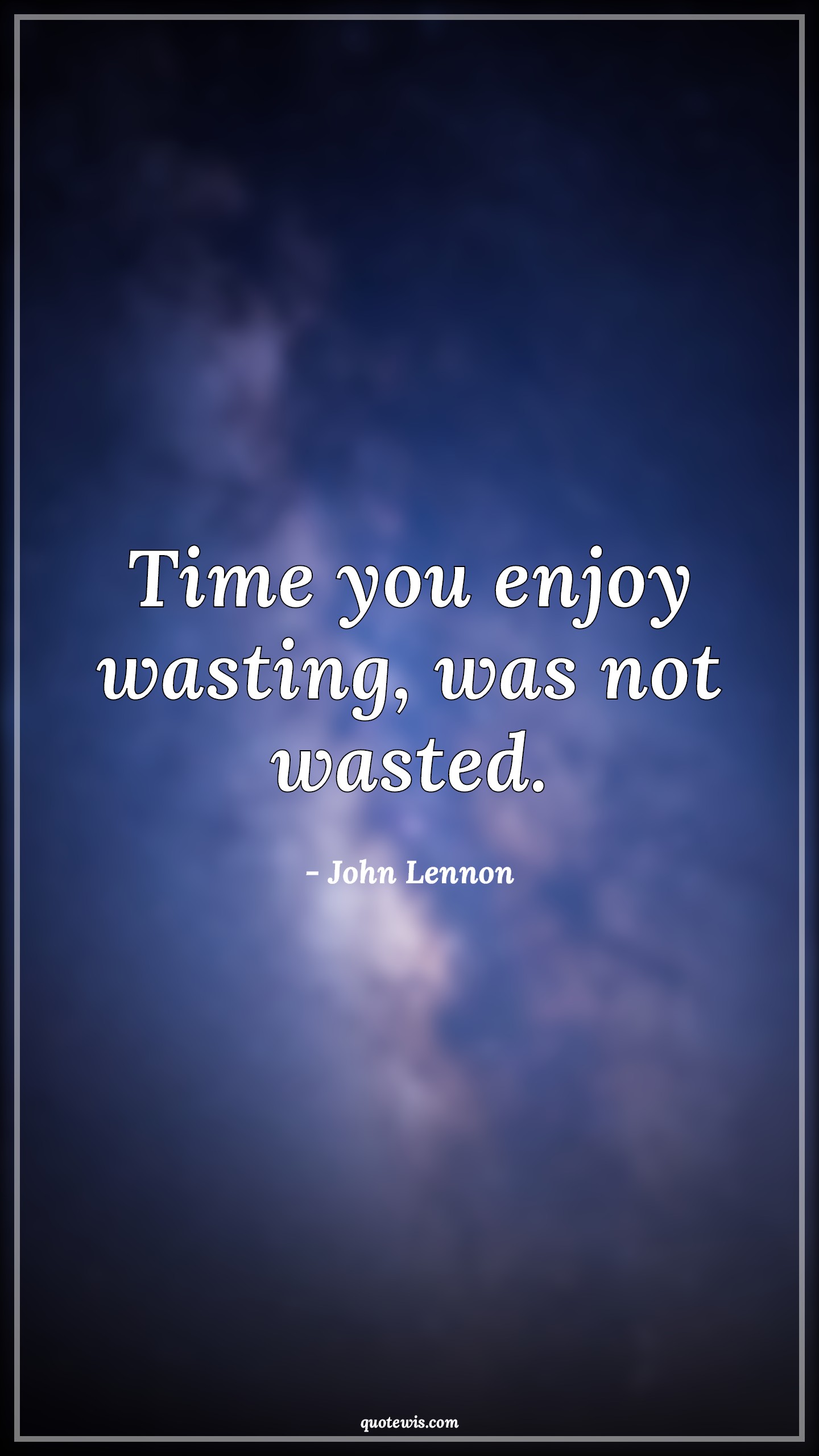 Time you enjoy wasting, was not wasted. - quotewis.com