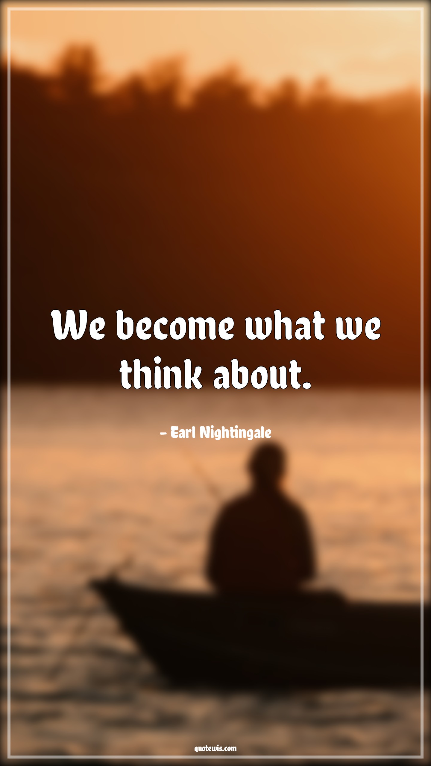 We become what we think about. - quotewis.com