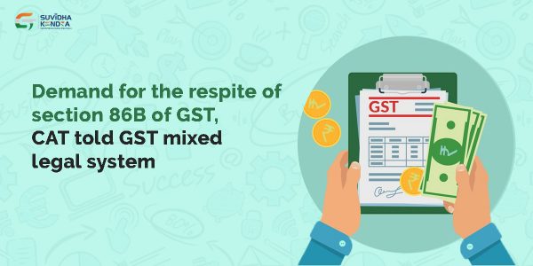 Demand for the respite of section 86B of GST act, CAT told GST mixed ...