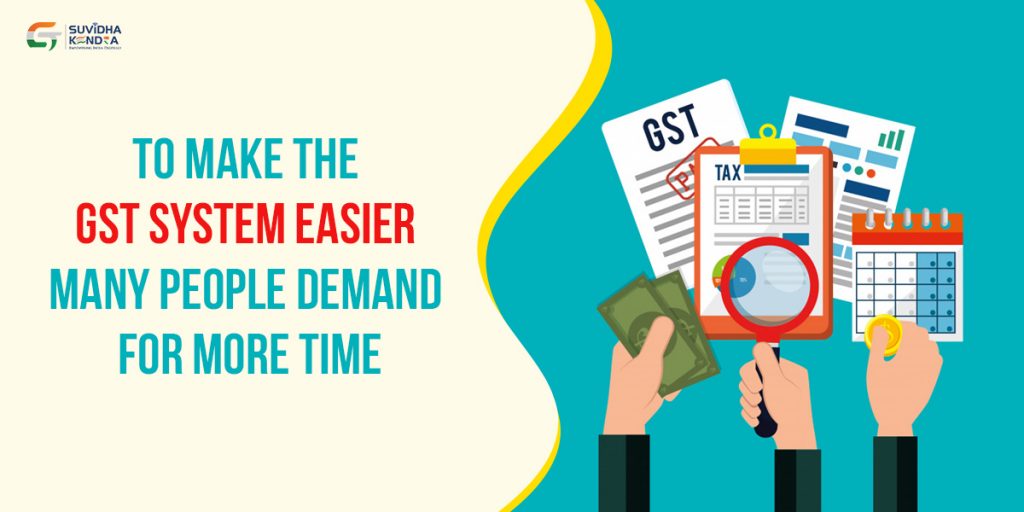 To Make the GST System easier many people demand for more time