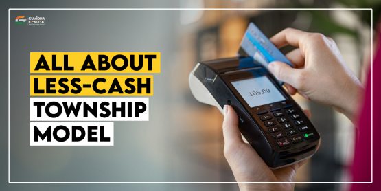 All about Less-Cash Township Model - GST Suvidha Kendra