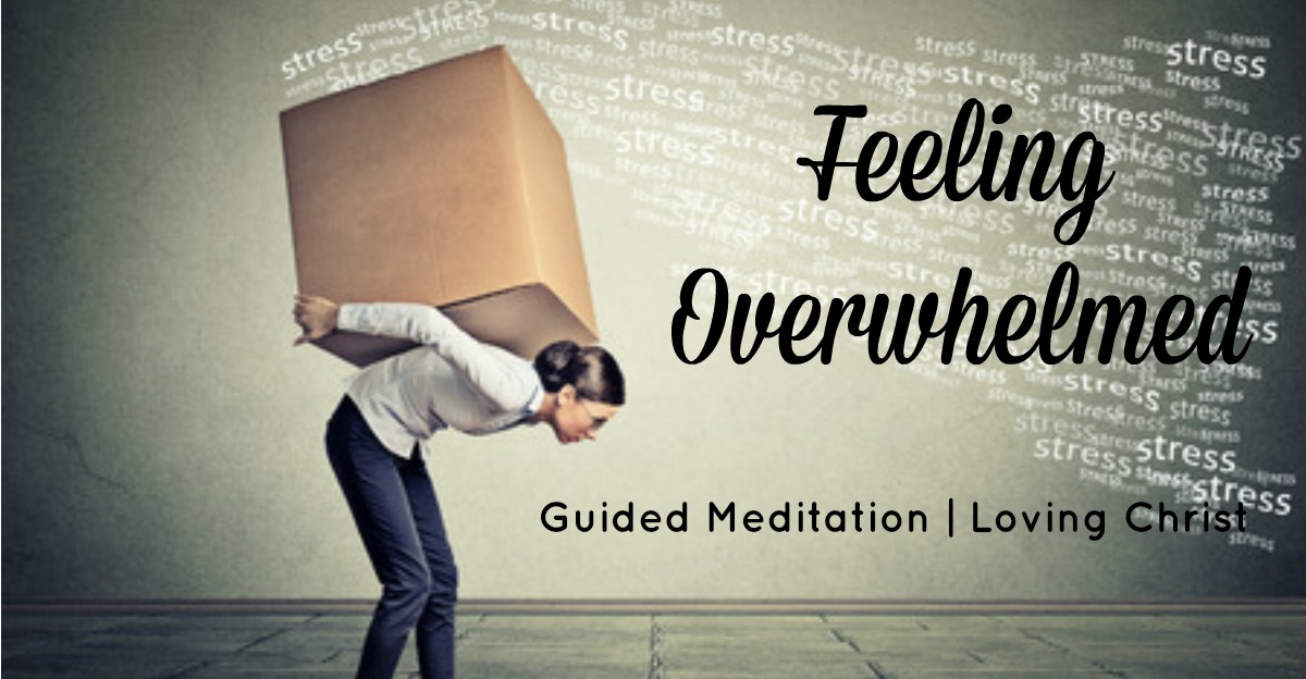 Feeling Overwhelmed Guided Meditation | Loving Christ