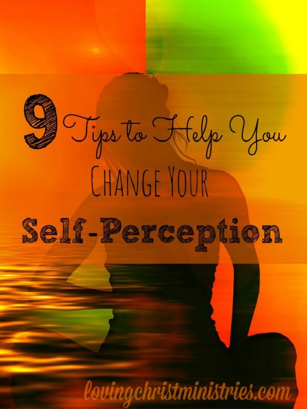 9 Tips to Shift Your Self-Perception | Loving Christ Ministries