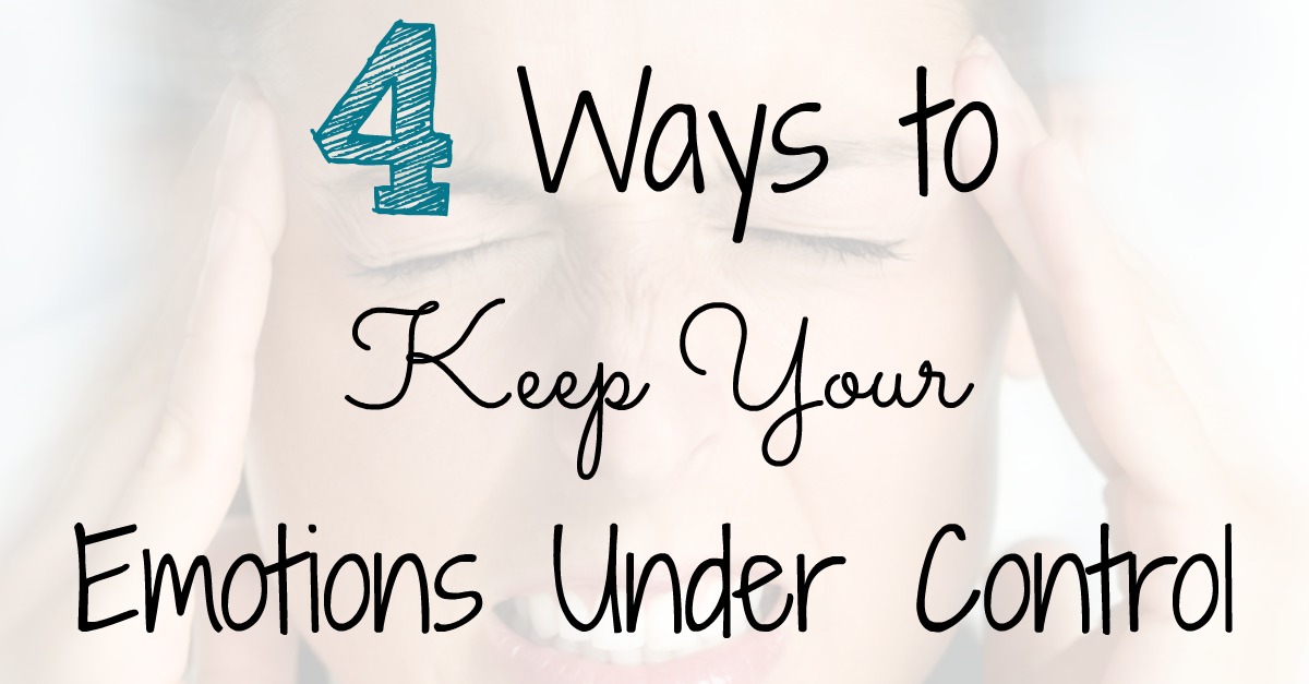 4 Ways to Help Keep Your Emotions Under Control - A Loving Christ