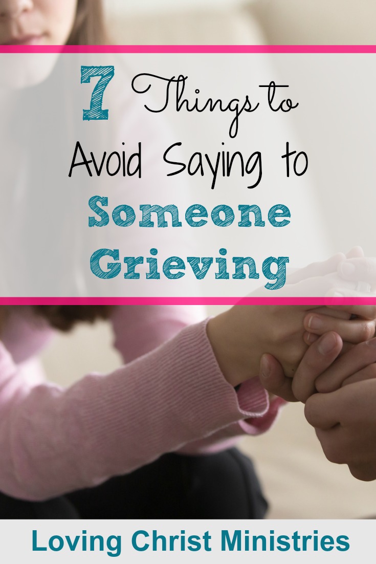 7 Things to Avoid Saying to Someone Grieving - Loving Christ Ministries