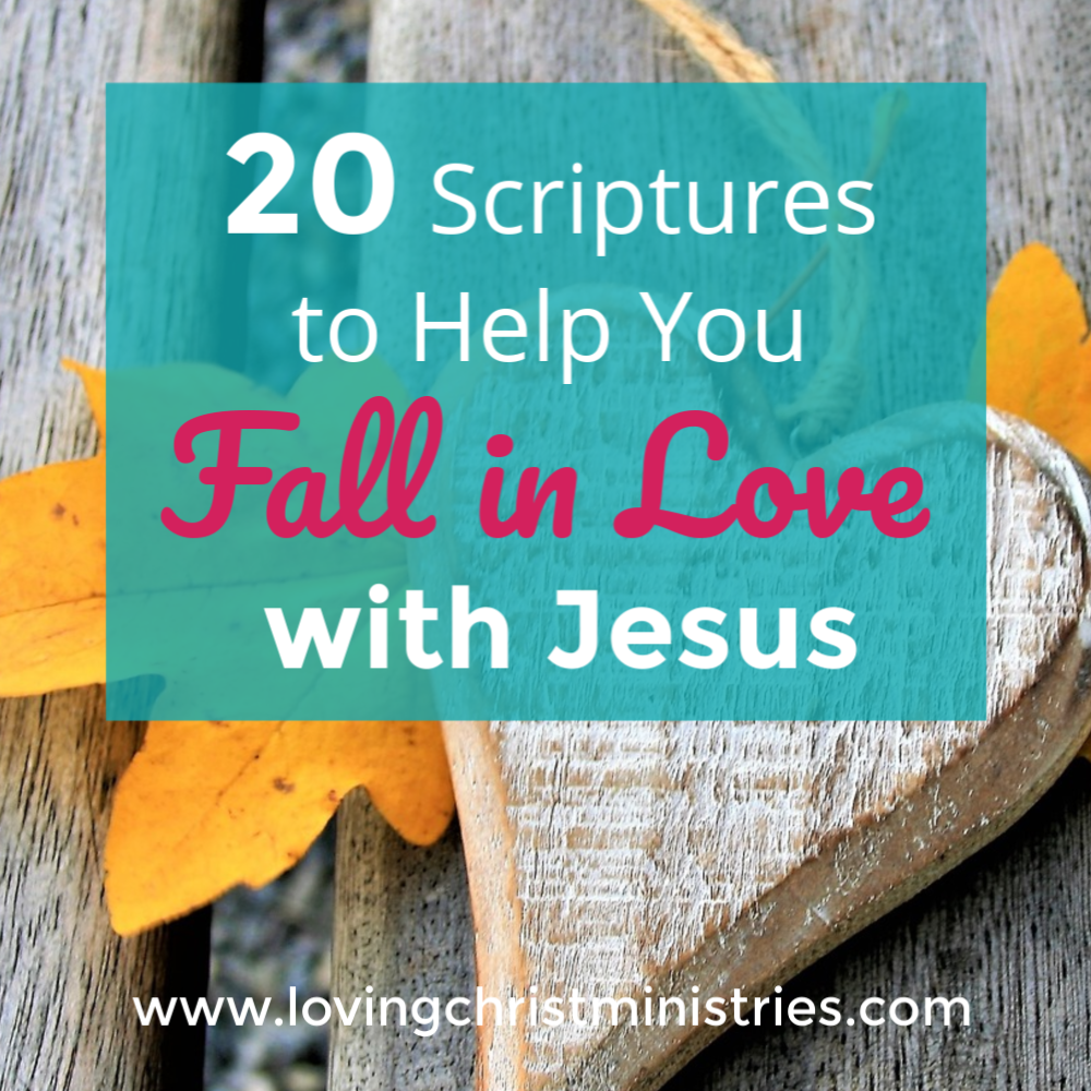 20 Scriptures to Help You Fall in Love with Jesus - Loving Christ ...