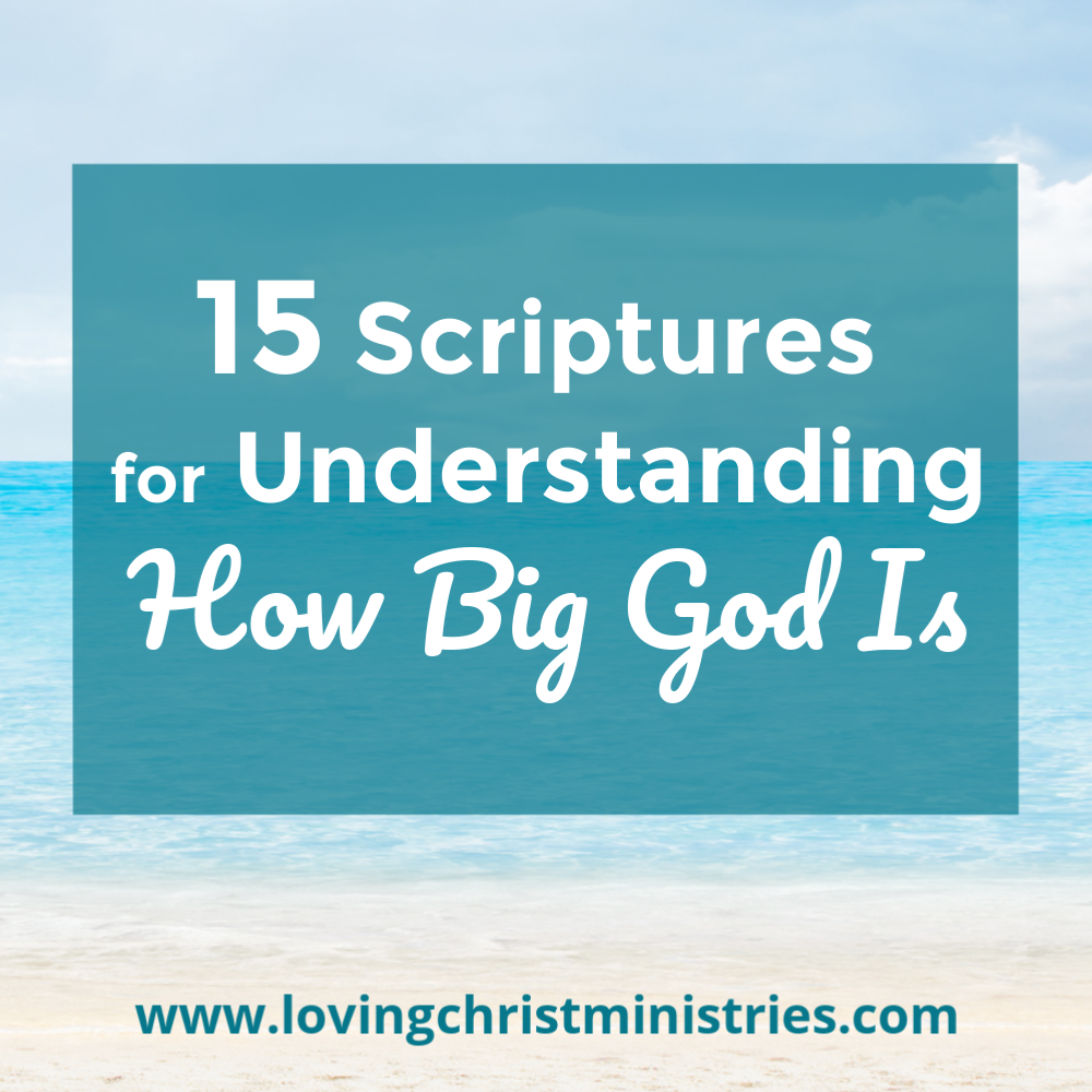 15 Scriptures for Understanding How Big God Is - Loving Christ Ministries