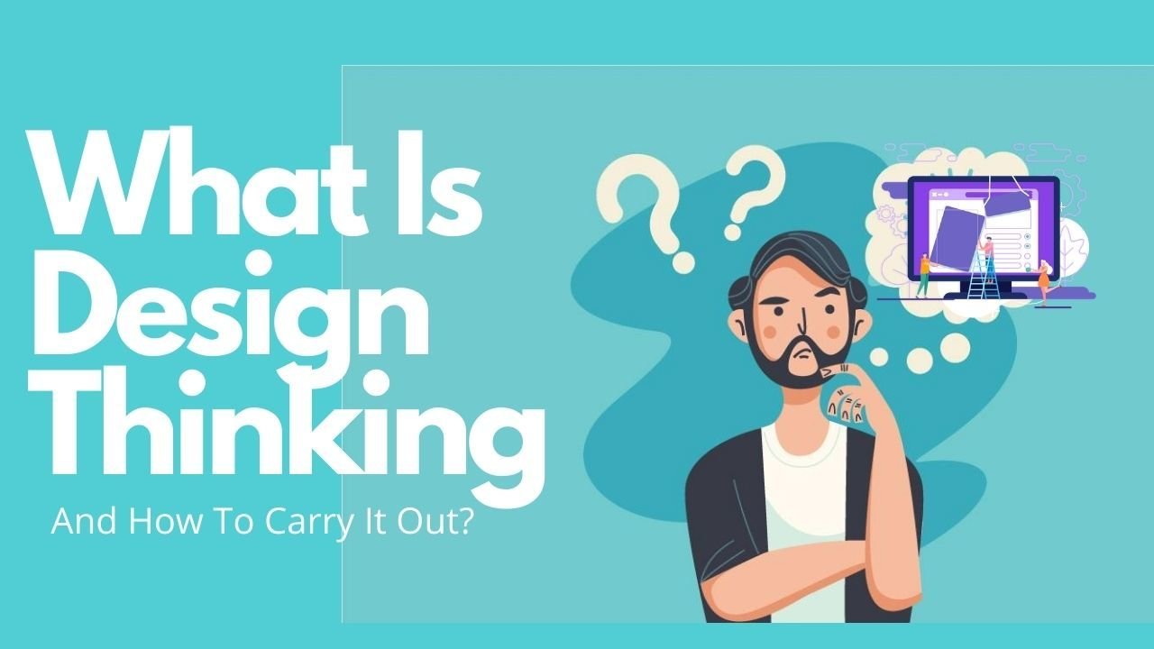 What Is Design Thinking And How To Carry It Out?