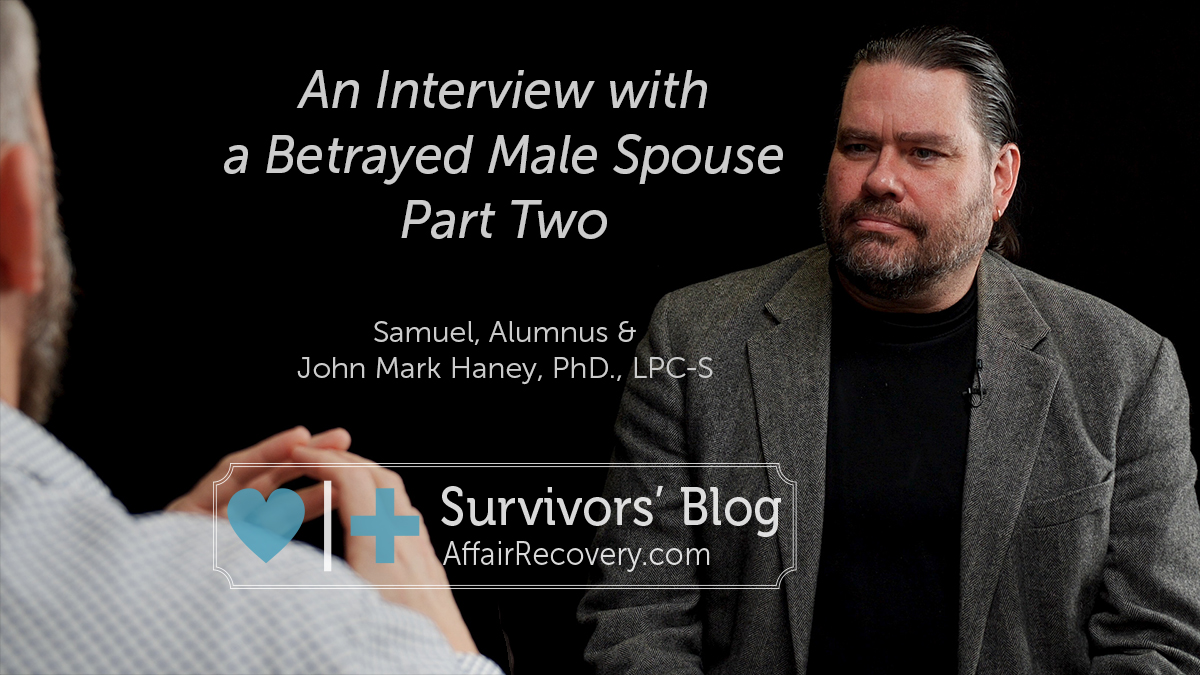An Interview with a Betrayed Male Spouse Part 2 | Affair Recovery