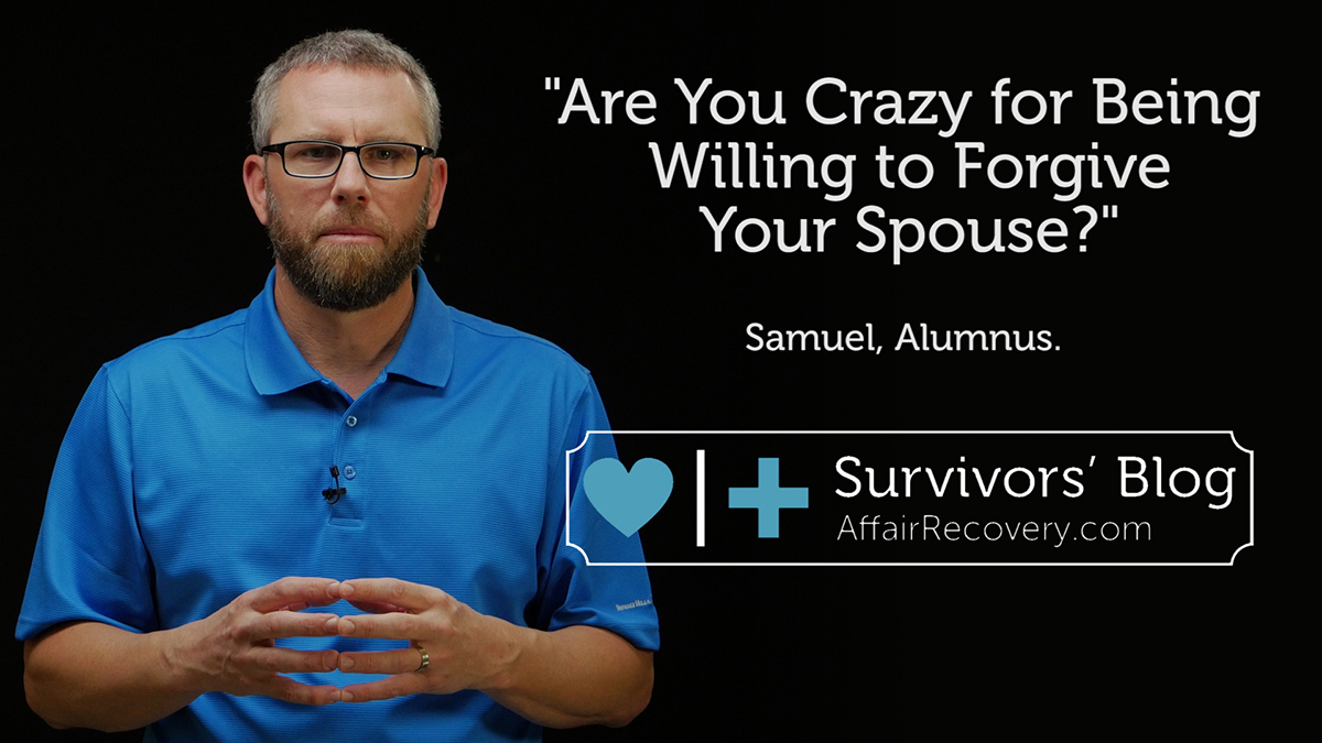 Are You Crazy For Being Willing to Forgive Your Spouse? | Affair Recovery