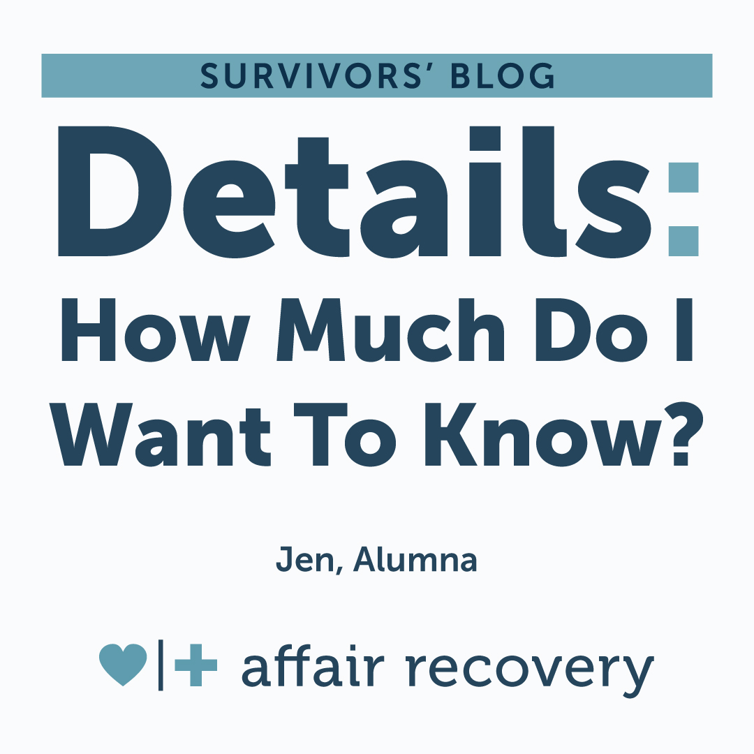 Details - How Much Do I Want to Know? | Affair Recovery
