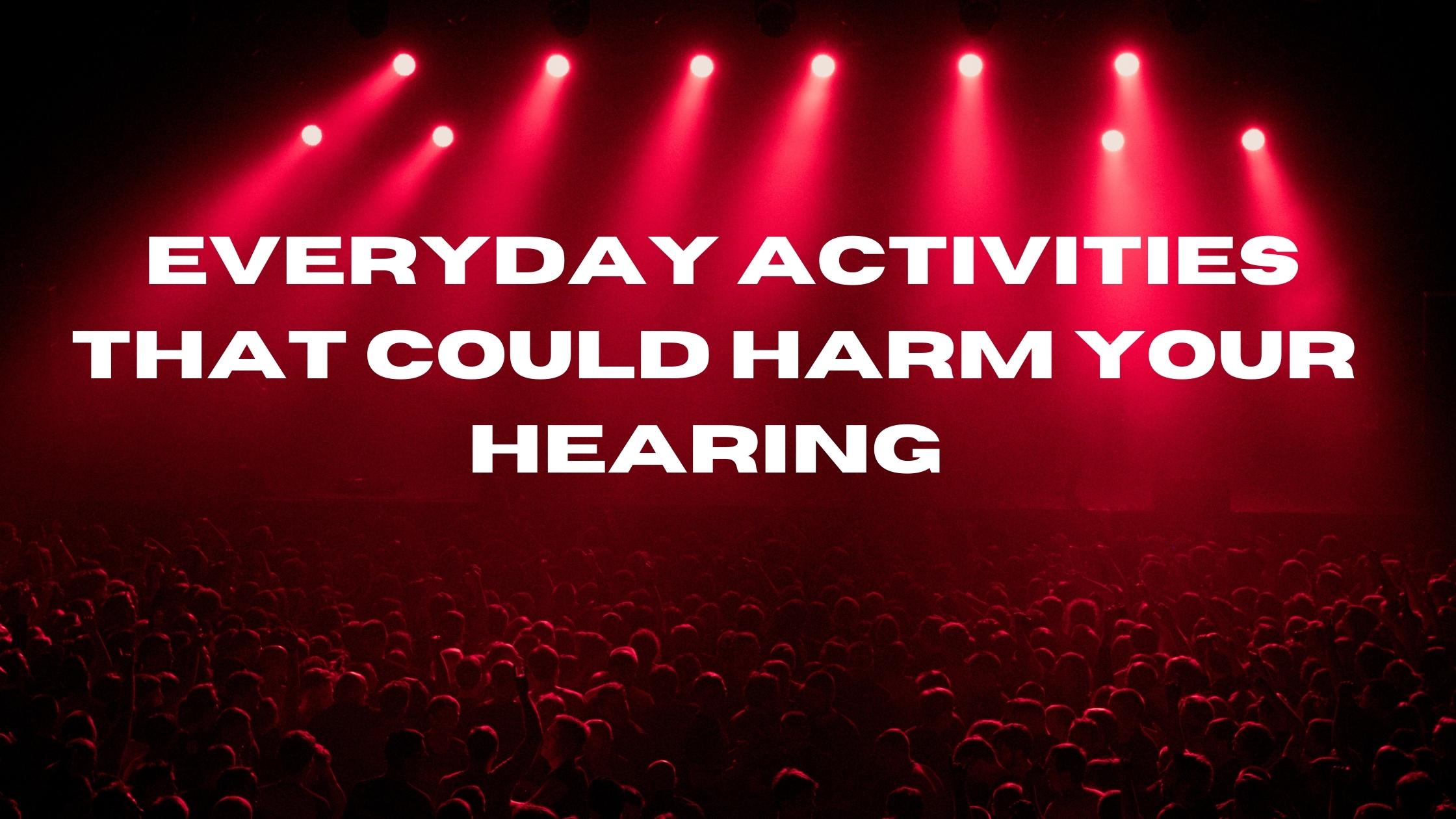 Everyday Activities That Could Harm Your Hearing