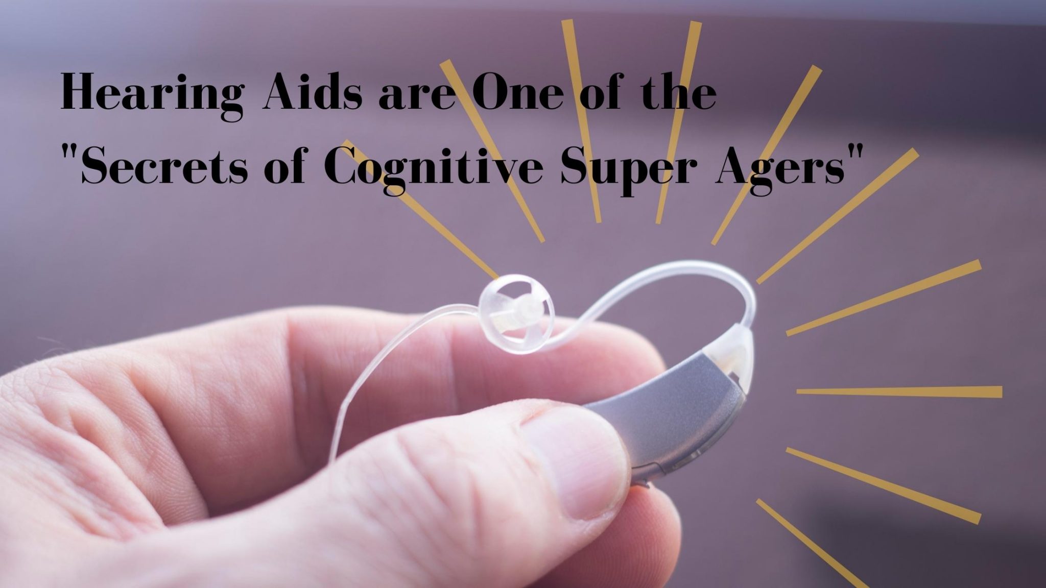 Hearing Aids are One of the "Secrets of Cognitive Super Agers"