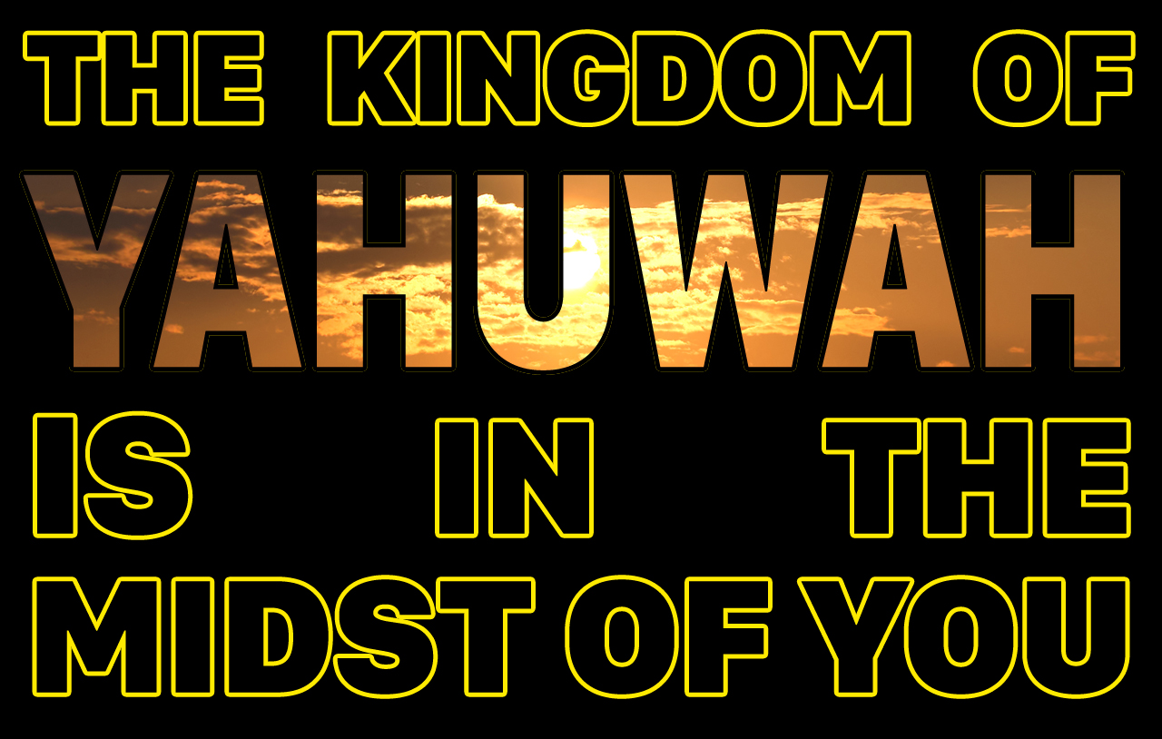 'The Kingdom of Yahuwah is in the midst of you'