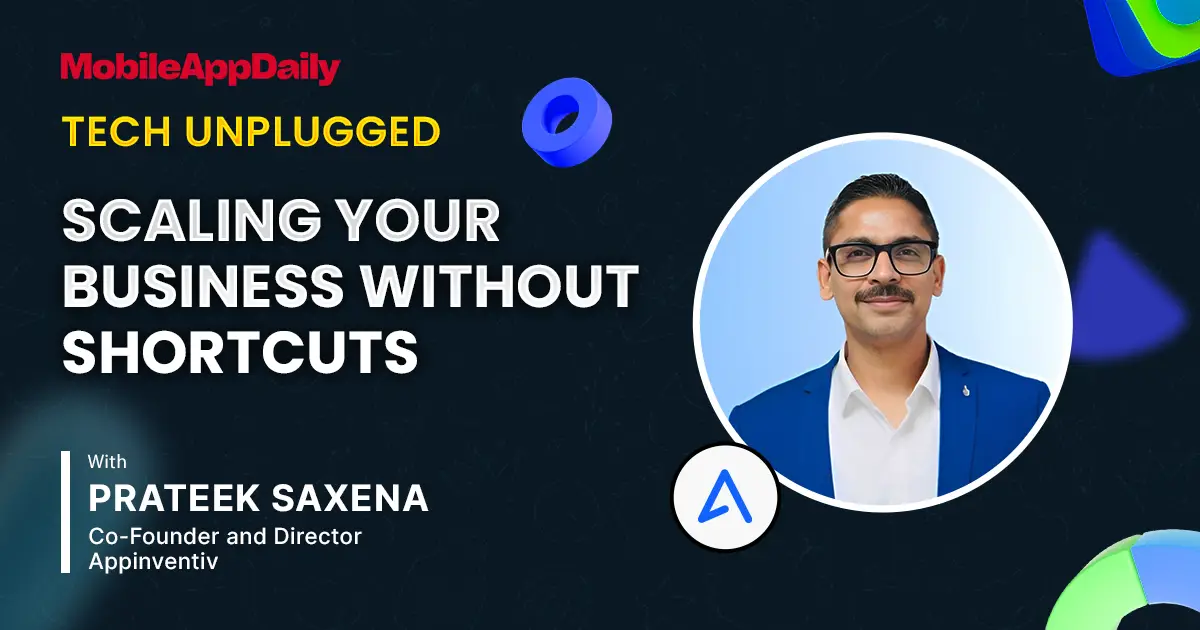 Appinventiv’s Story: Prateek Saxena on Vision, People, and Relentless ...