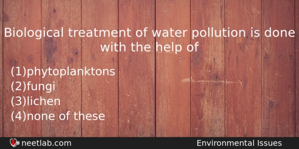 Biological treatment of water pollution is done with the help of - NEET Lab