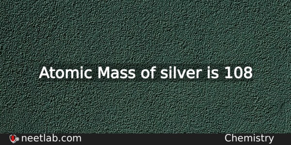 What is the Atomic Mass of silver - NEETLab
